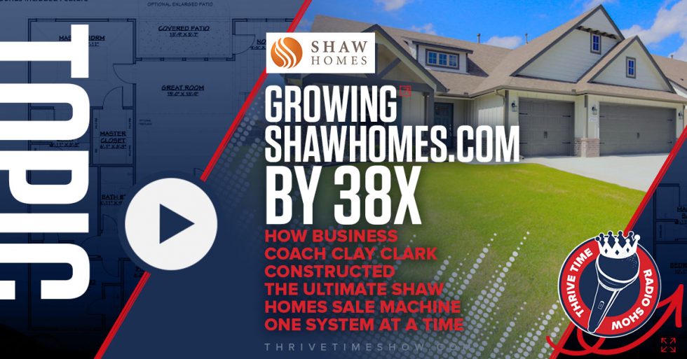 Shaw Homes 38X Growth | How Clay Created a Ultimate Sales Machine